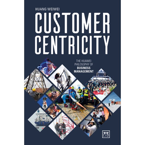 Customer Centricity : The Huawei Philosophy of Business Management ...
