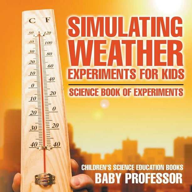 Simulating Weather Experiments for Kids - Science Book of Experiments ...