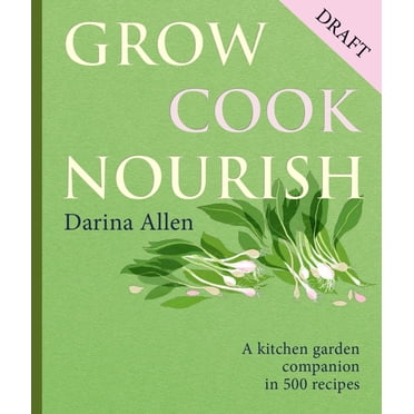 Grow Cook Nourish : A Kitchen Garden Companion in 500 Recipes ...