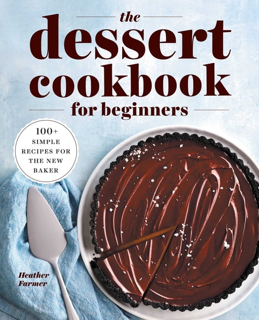 The Dessert Cookbook for Beginners : 100+ Simple Recipes for the New ...