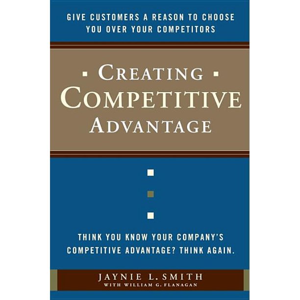 Creating Competitive Advantage : Give Customers a Reason to Choose You ...