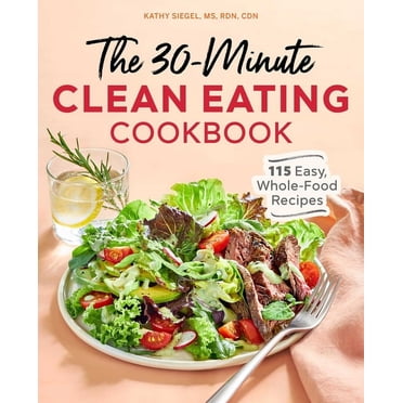 The Complete Clean Eating Cookbook : 200 Fresh Recipes and 3 Easy Meal ...