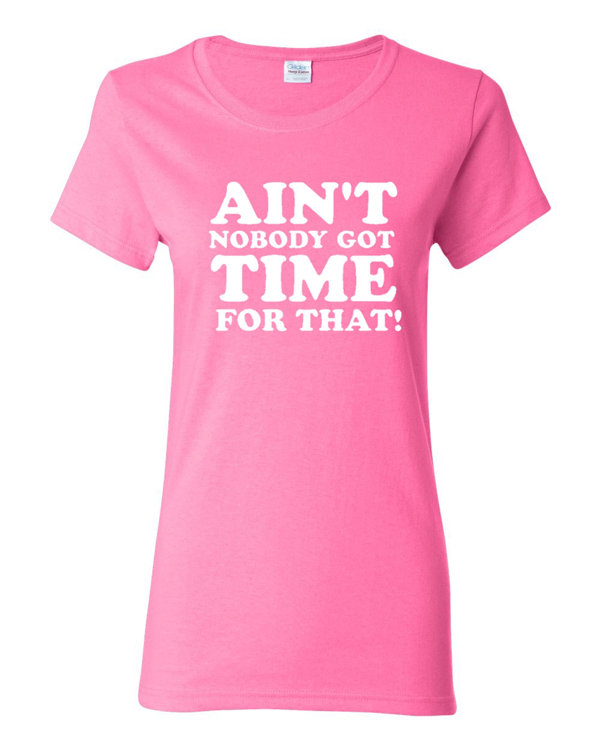 Ladies Ain't Nobody Got Time For That T-Shirt Tee - Walmart.com