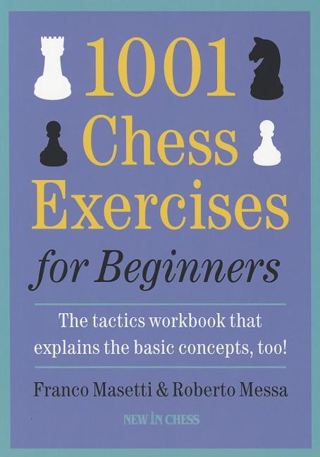 1001 Chess Exercises for Beginners : The Tactics Workbook That Explains ...
