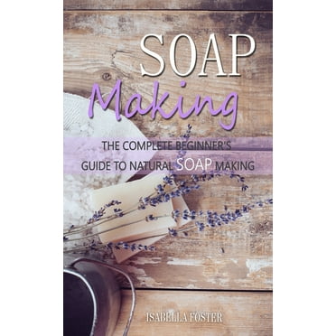 The Natural Soap Making Book for Beginners : Do-It-Yourself Soaps Using ...