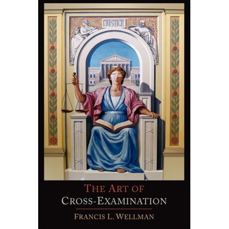 The Art of Cross-Examination: With the Cross-Examinations of Important ...