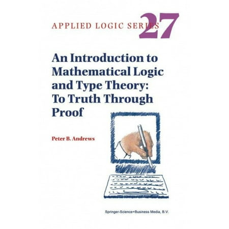 An Introduction to Mathematical Logic and Type Theory: To Truth Through Proof (Applied Logic ...