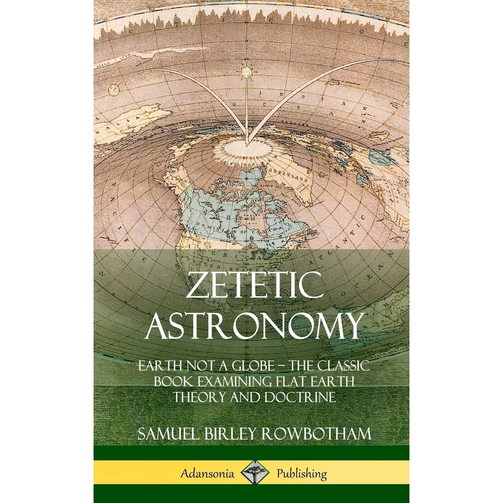 Zetetic Astronomy: Earth Not a Globe - The Classic Book Examining Flat ...
