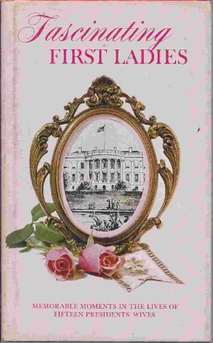 Fascinating First Ladies: Memorable moments in the lives of fifteen ...