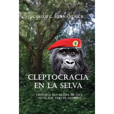 Cleptocracia en la selva: Historia novelada de una selva del tercer ...