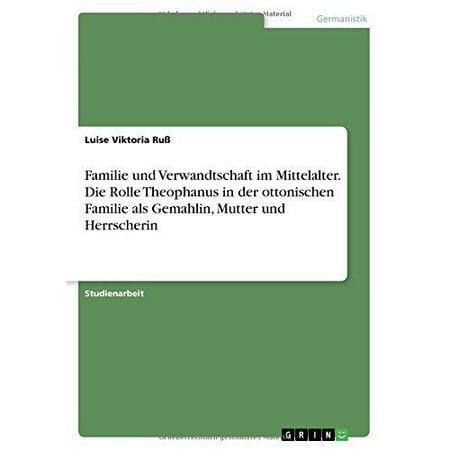 Familie Und Verwandtschaft Im Mittelalter. Die Rolle Theophanus in Der ...