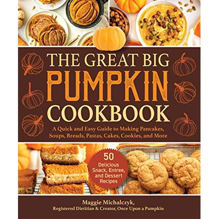 The Great Big Pumpkin Cookbook: A Quick and Easy Guide to Making ...