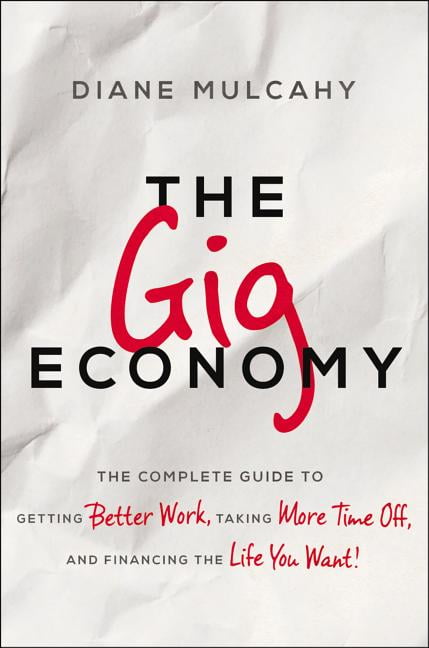The Gig Economy : The Complete Guide to Getting Better Work, Taking ...