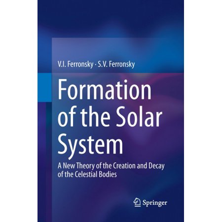 Formation of the Solar System: A New Theory of the Creation and Decay ...