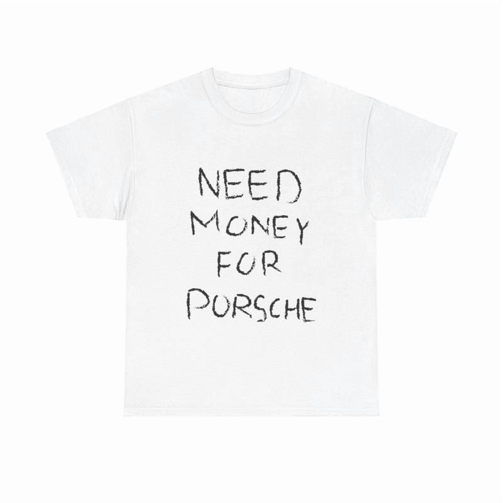 Click here for Generic Need Money For Porsche Tshirt  Baggy Fit G... prices