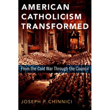 American Catholicism Transformed: From the Cold War Through the Council ...