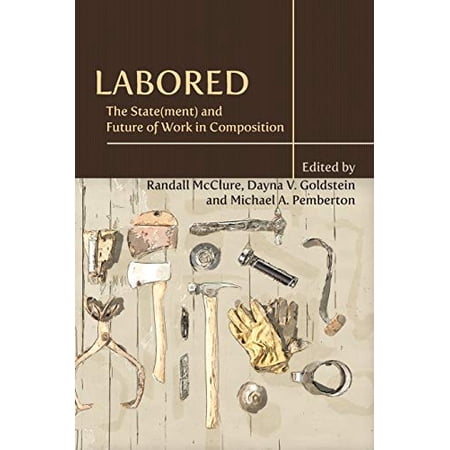 Labored: The State(ment) and Future of Work in Composition (Writing ...