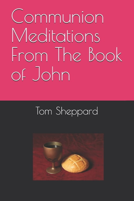 Communion Meditations From The Book of John (Paperback) - Walmart.com