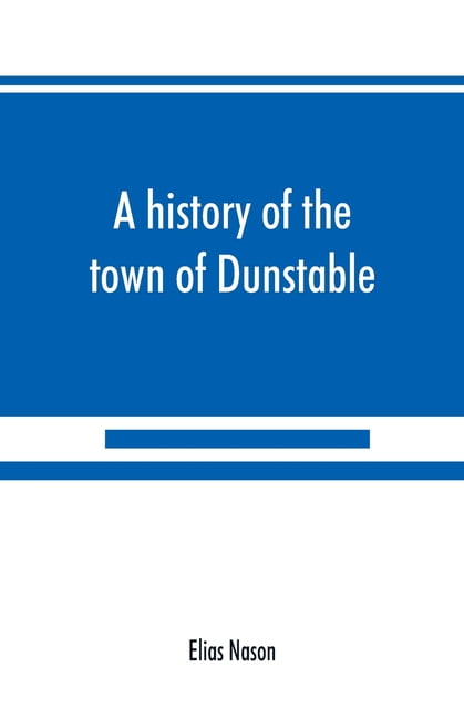 A history of the town of Dunstable, Massachusetts, from its earliest ...