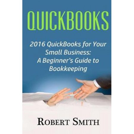 QuickBooks: 2016 QuickBooks for Your Small Business: A Beginner ...