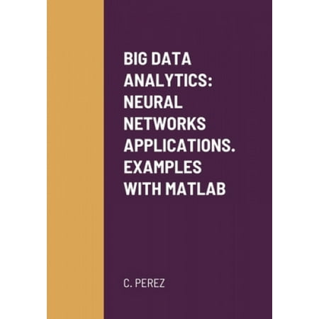 Big Data Analytics: Neural Networks Applications. Examples with MATLAB ...