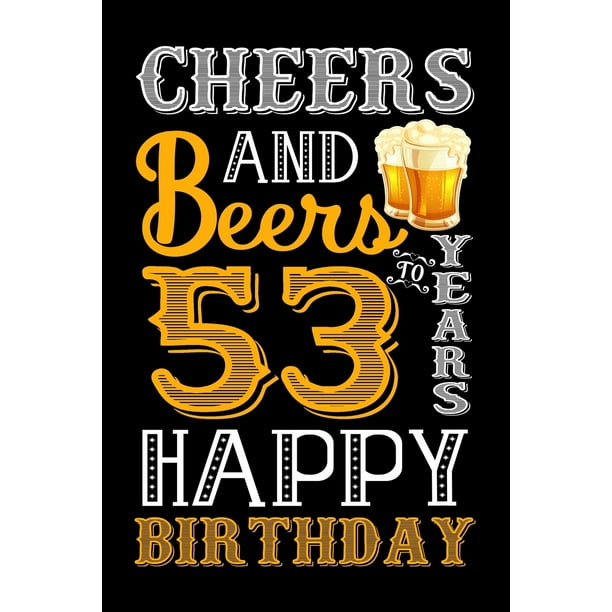 Cheers And Beers To 53 Years Happy Birthday: Funny Beer Lover Notebook ... Cheers And Beers To 53 Years Happy Birthday: Funny Beer Lover Notebook ...