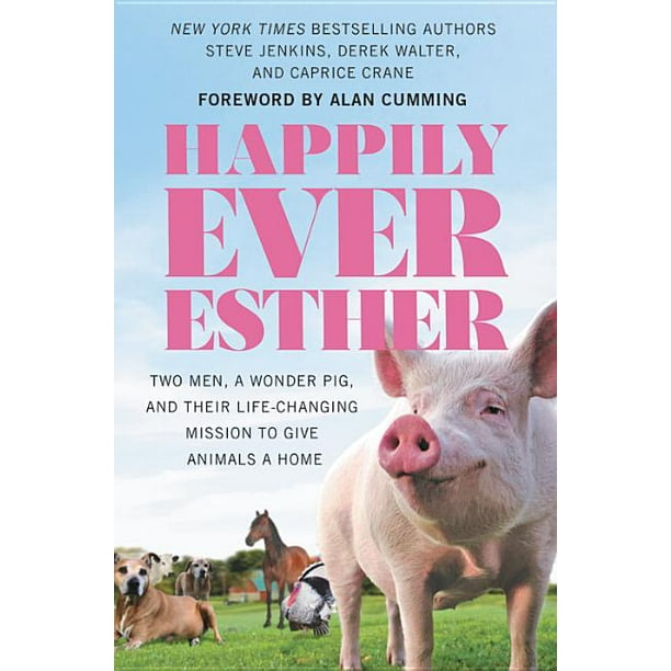 Happily Ever Esther : Two Men, a Wonder Pig, and Their Life-Changing ...