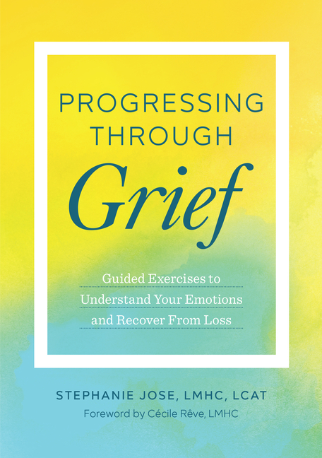 Progressing Through Grief : Guided Exercises to Understand Your ...
