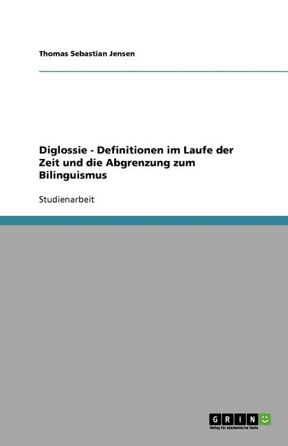 Diglossie - Definitionen im Laufe der Zeit und die Abgrenzung zum ...