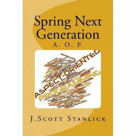 Spring Next Generation: Aspect Oriented Programming (Aspect Oriented ...