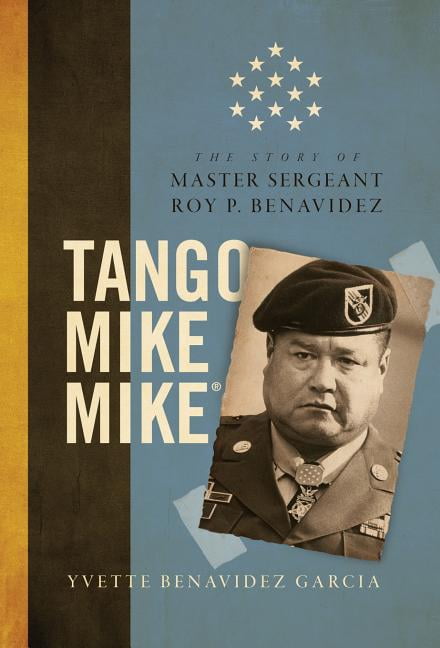 Tango Mike Mike : The Story of Master Sergeant Roy P. Benavidez ...