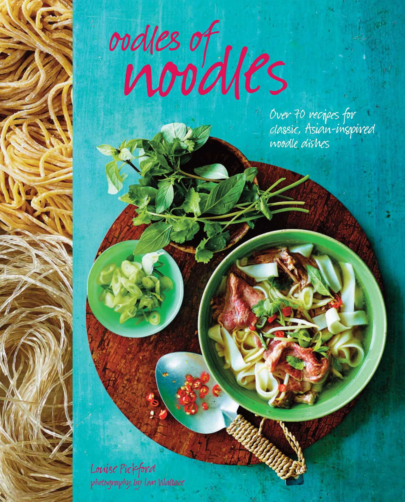 Oodles of Noodles : Over 70 recipes for classic and Asian-inspired ...