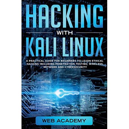 Hacking with Kali Linux: A Practical Guide for Beginners to Learn Ethical Hacking Including ...