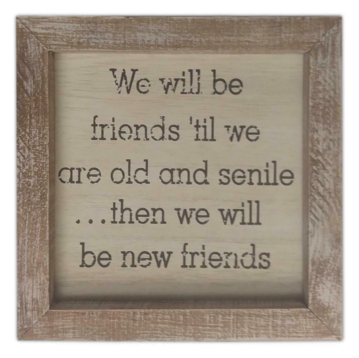 FRIENDS 'TIL WE'RE OLD & SENILE... Humorous Box Sign 6" x 6", by ...