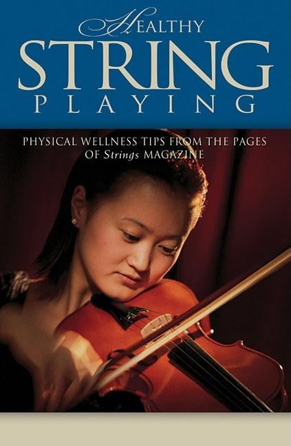 Healthy String Playing: Physical Wellness Tips from the Pages of ...