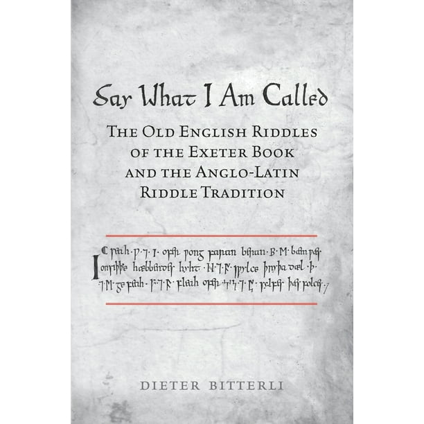 Say What I Am Called: The Old English Riddles of the Exeter Book & the ...
