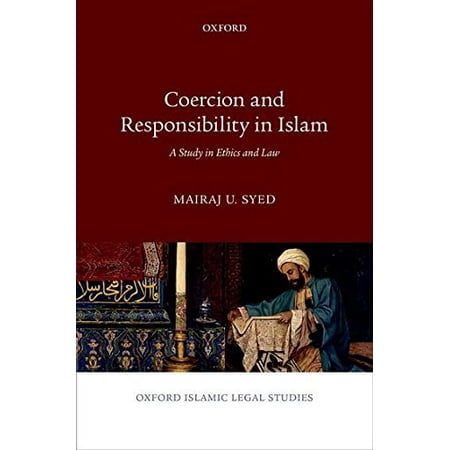 Coercion and Responsibility in Islam: A Study in Ethics and Law (Oxford ...