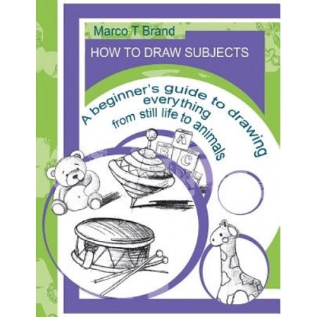 How to Draw Subjects: A Beginner's Guide to Drawing Everything from ...
