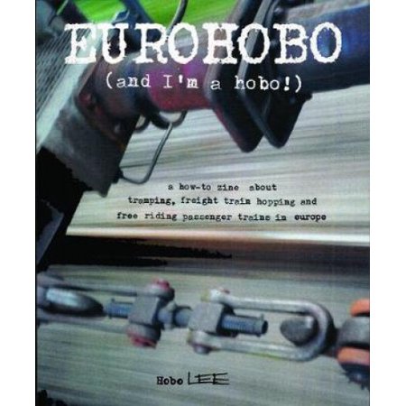 Eurohobo: (and I'm a Hobo!) a How-To Zine about Tramping, Freight Train ...