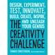 The Creativity Challenge : Design, Experiment, Test, Innovate, Build ...
