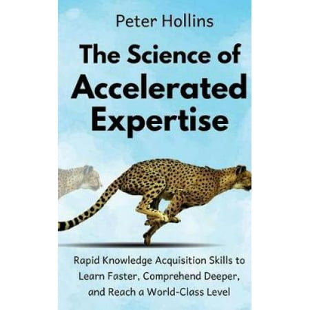 The Science of Accelerated Expertise: Rapid Knowledge Acquisition ...