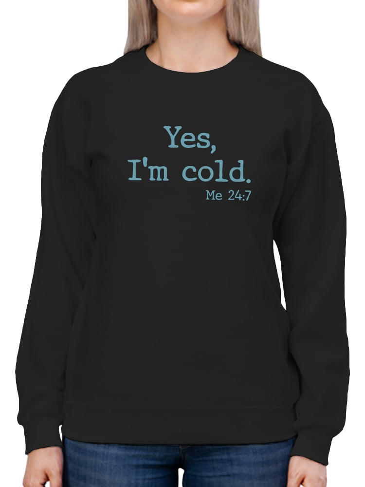 Yes, I'm Cold Sweatshirt Women -Smartprints Designs, Female Large ...
