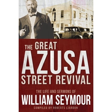 Azusa Street Revival: When the Fire Fell-An In-Depth Look at the People ...