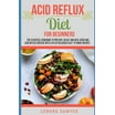 Acid Reflux Diet For Beginners: The Essential Cookbook To Prevent ...
