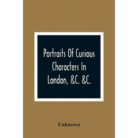 Portraits Of Curious Characters In London, &C. &C.: With Descriptive ...
