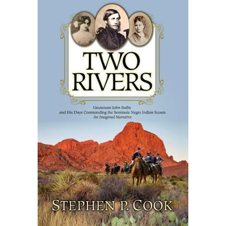 Two Rivers: Lieutenant John Bullis and His Days Commanding the Seminole ...