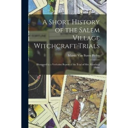 A Short History of the Salem Village Witchcraft Trials: Illustrated by ...