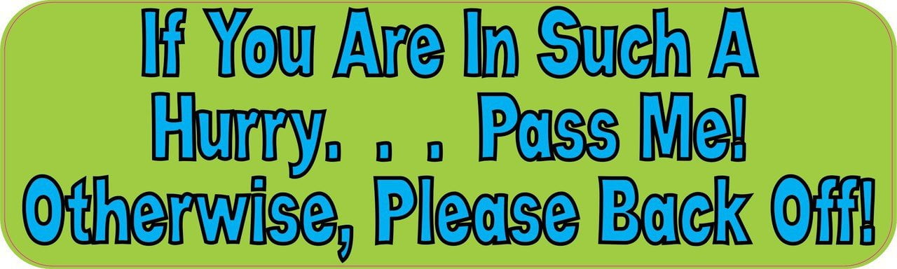 10in x 3in If You Are In Such A Hurry Pass Me Otherwise Please Back Off ...