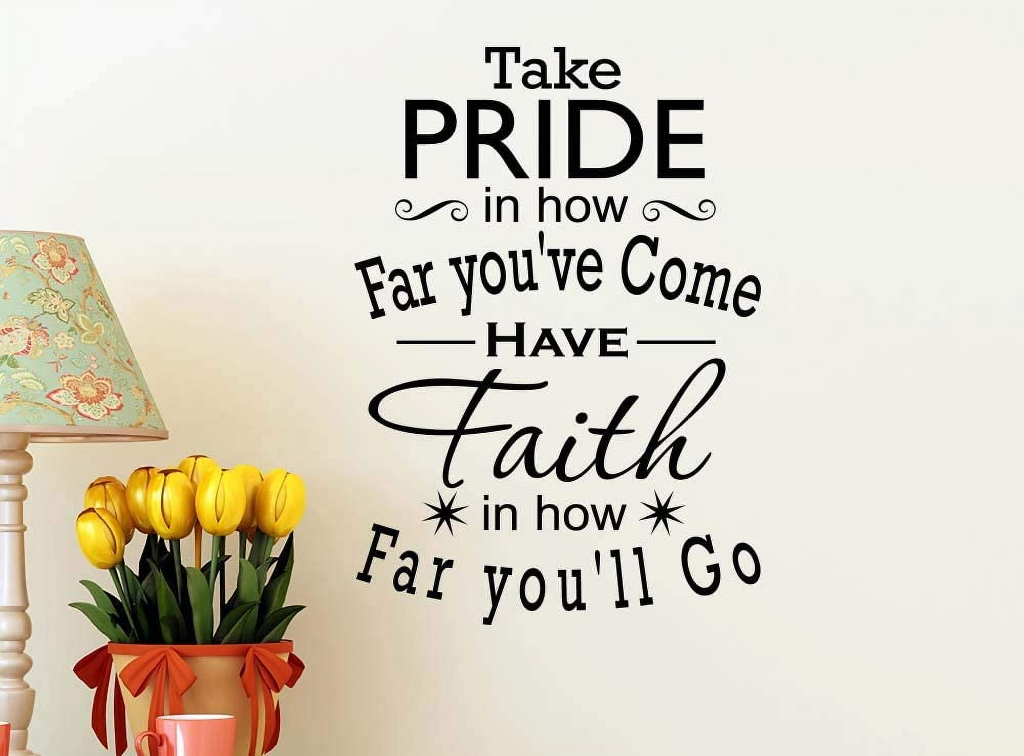 Take pride in how far you've come Have faith in how far you'll go 16 x ...