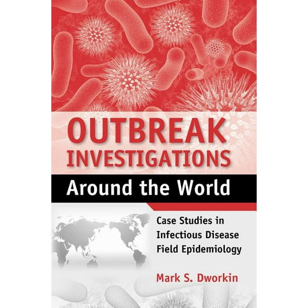 Outbreak Investigations Around the World : Case Studies in Infectious Disease Field Epidemiology ...